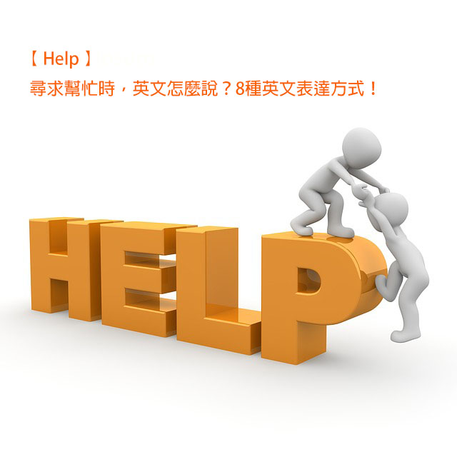 請求協助 英文 】尋求幫助時，英文只會說Help？8種求助的英文表達方式！ | 全民學英文